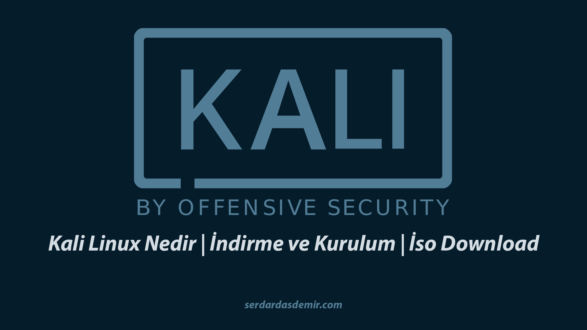 Kali Linux Nedir? Ne İşe Yarar? Nasıl Kurulur? - Serdar Daşdemir